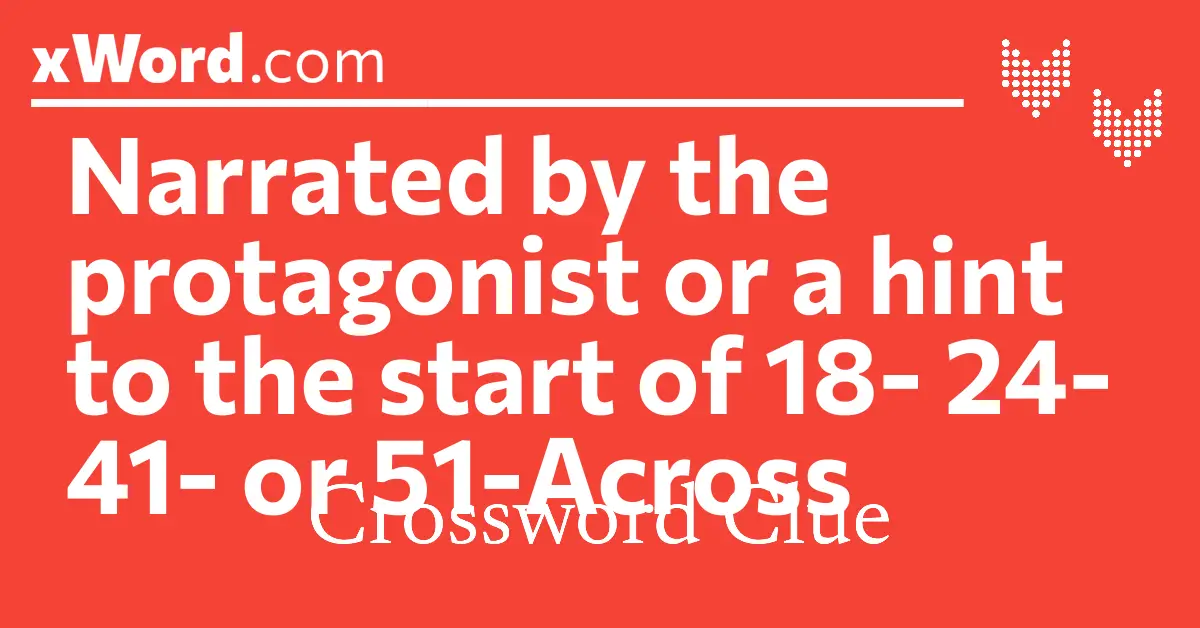 Narrated by the protagonist or a hint to the start of 18- 24- 41- or 51 ...