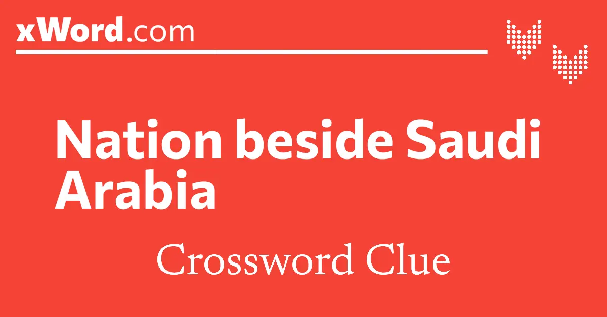 Nation beside Saudi Arabia Crossword Clue Answers - xWord