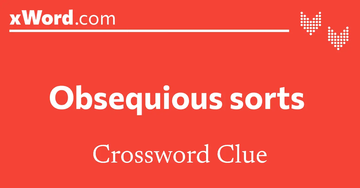 Obsequious Sorts Crossword Clue Answers XWord