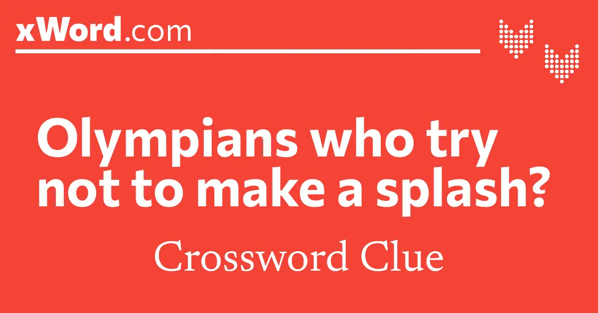 Olympians who try not to make a splash? Crossword Clue Answers - xWord