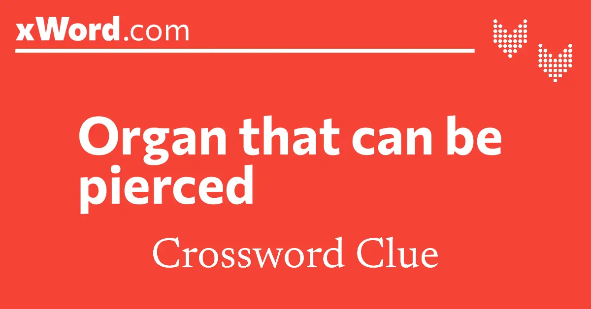 Organ that can be pierced Crossword Clue Answers - xWord