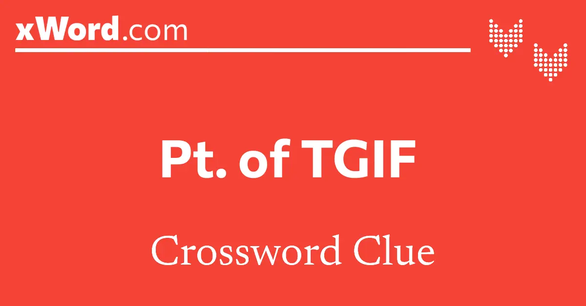 Pt. of TGIF Crossword Clue Answers - xWord