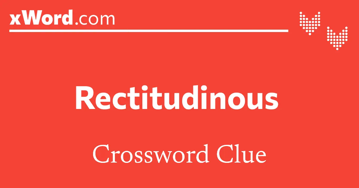 Rectitudinous Crossword Clue Answers - xWord
