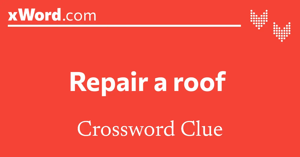 Repair a roof Crossword Clue Answers - xWord