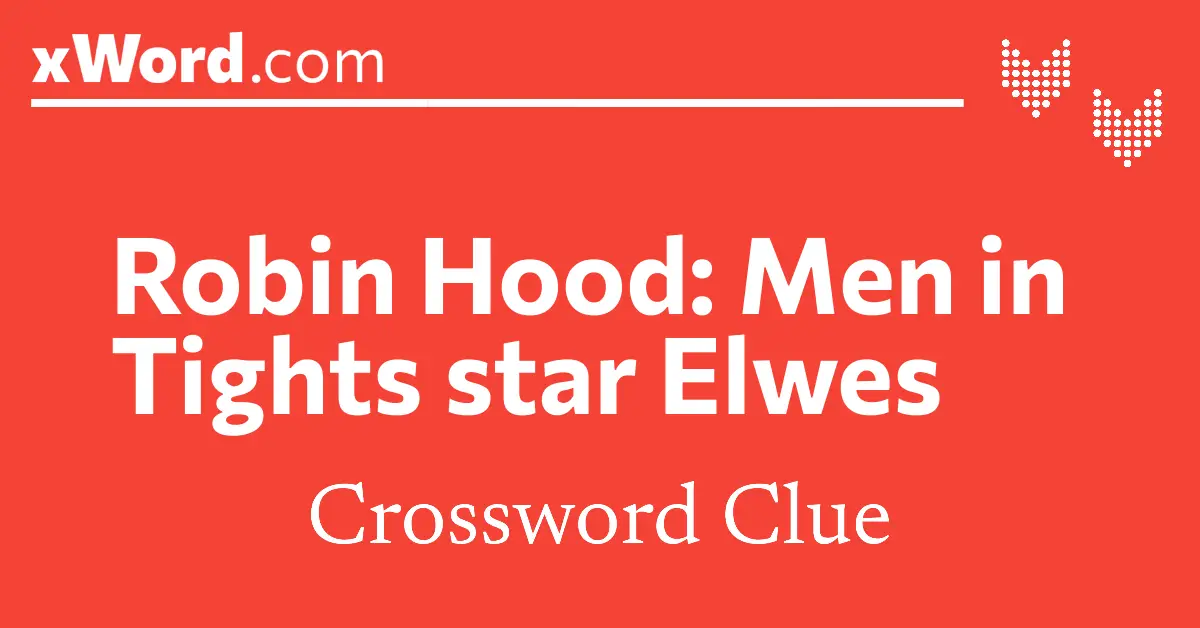 Robin Hood: Men in Tights star Elwes Crossword Clue Answers - xWord
