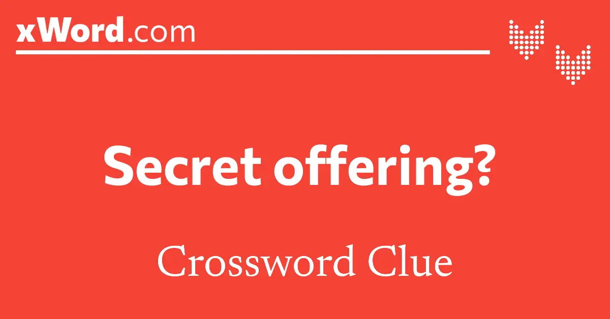 Secret offering? Crossword Clue Answers - xWord