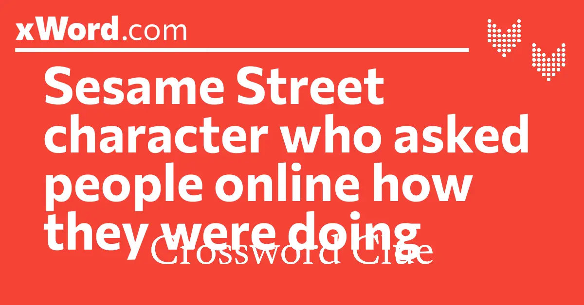 Sesame Street character who asked people online how they were doing ...