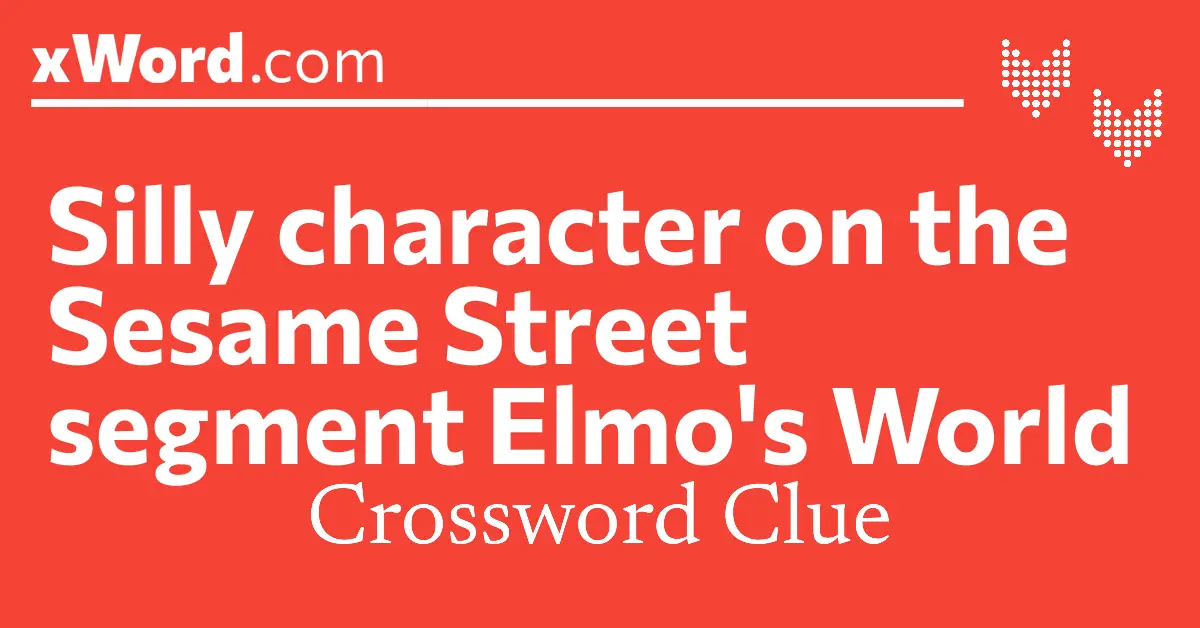 Silly character on the Sesame Street segment Elmo's World Crossword ...