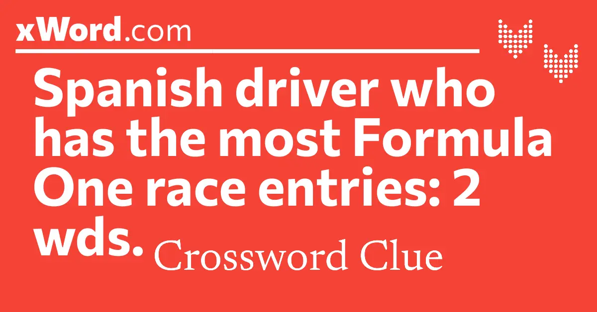 Spanish driver who has the most Formula One race entries: 2 wds ...