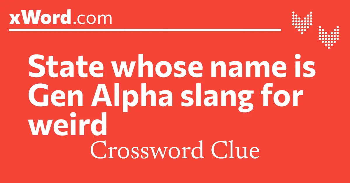 State whose name is Gen Alpha slang for weird Crossword Clue Answers ...