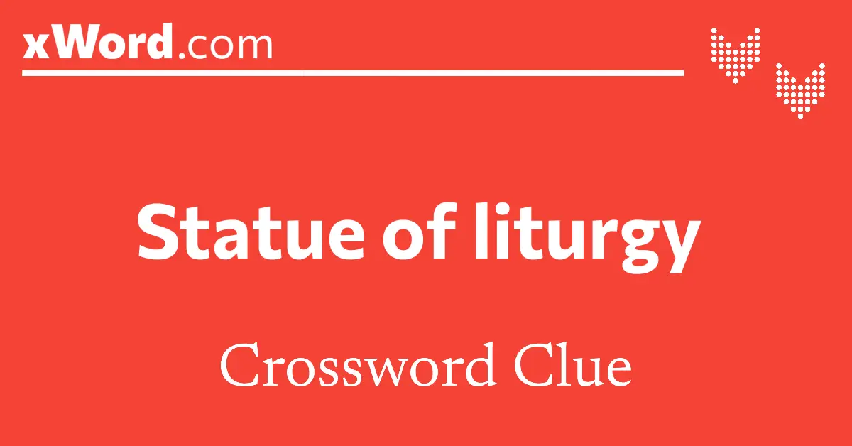Statue of liturgy Crossword Clue Answers - xWord