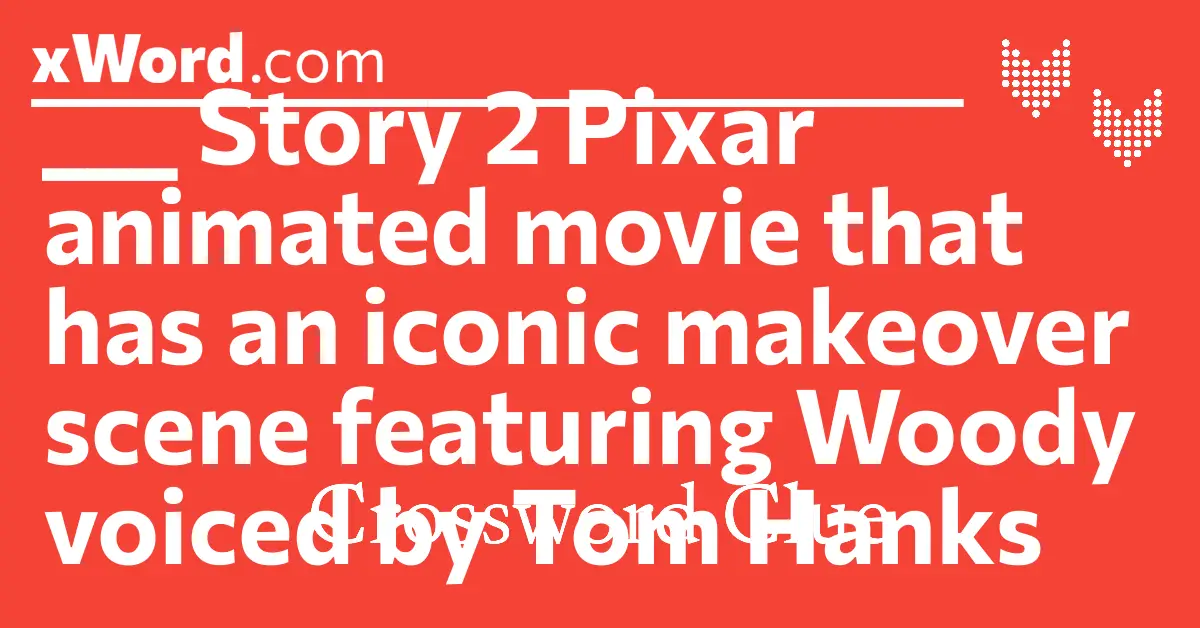 Story 2 Pixar animated movie that has an iconic makeover scene ...