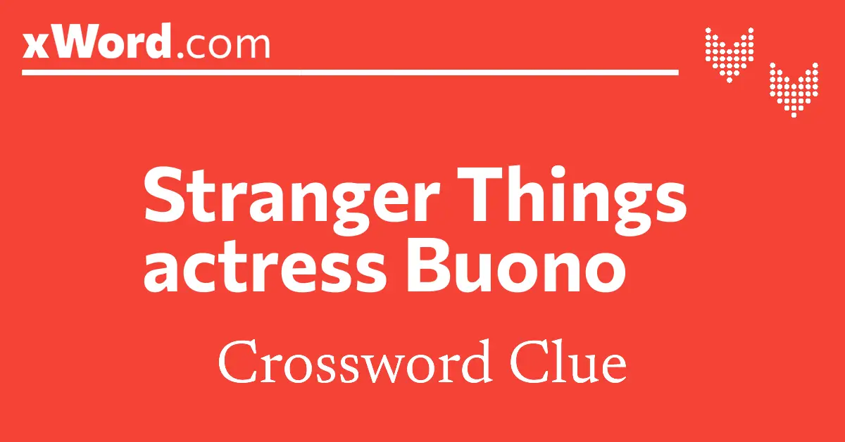 Stranger Things actress Buono Crossword Clue Answers - xWord