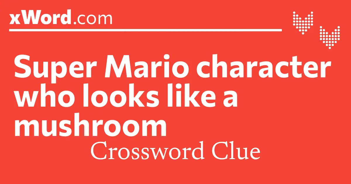 Super Mario character who looks like a mushroom Crossword Clue Answers ...