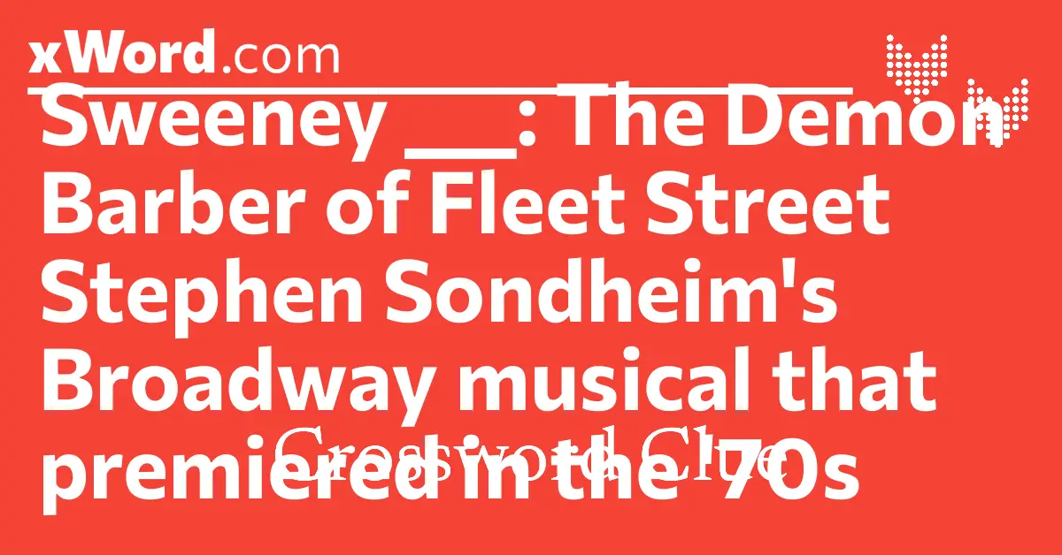 Sweeney ___: The Demon Barber of Fleet Street Stephen Sondheim's ...