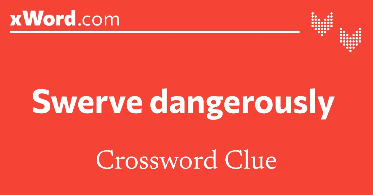 Swerve dangerously Crossword Clue Answers - xWord