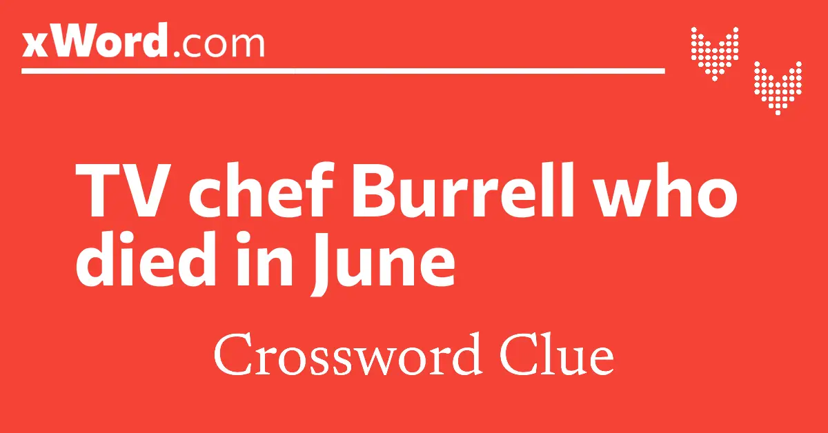 TV chef Burrell who died in June Crossword Clue Answers - xWord