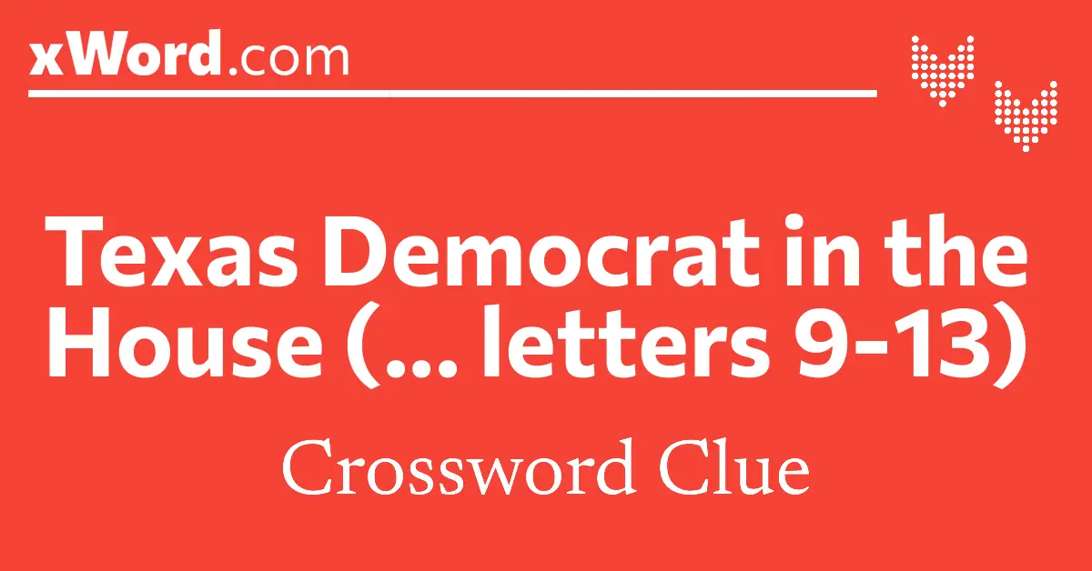 Texas Democrat in the House (... letters 9-13) Crossword Clue Answers ...