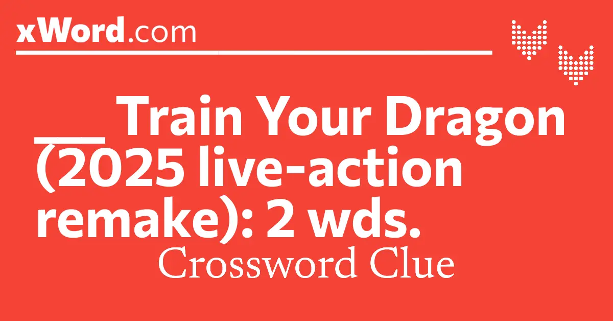Train Your Dragon (2025 live-action remake): 2 wds. Crossword Clue ...
