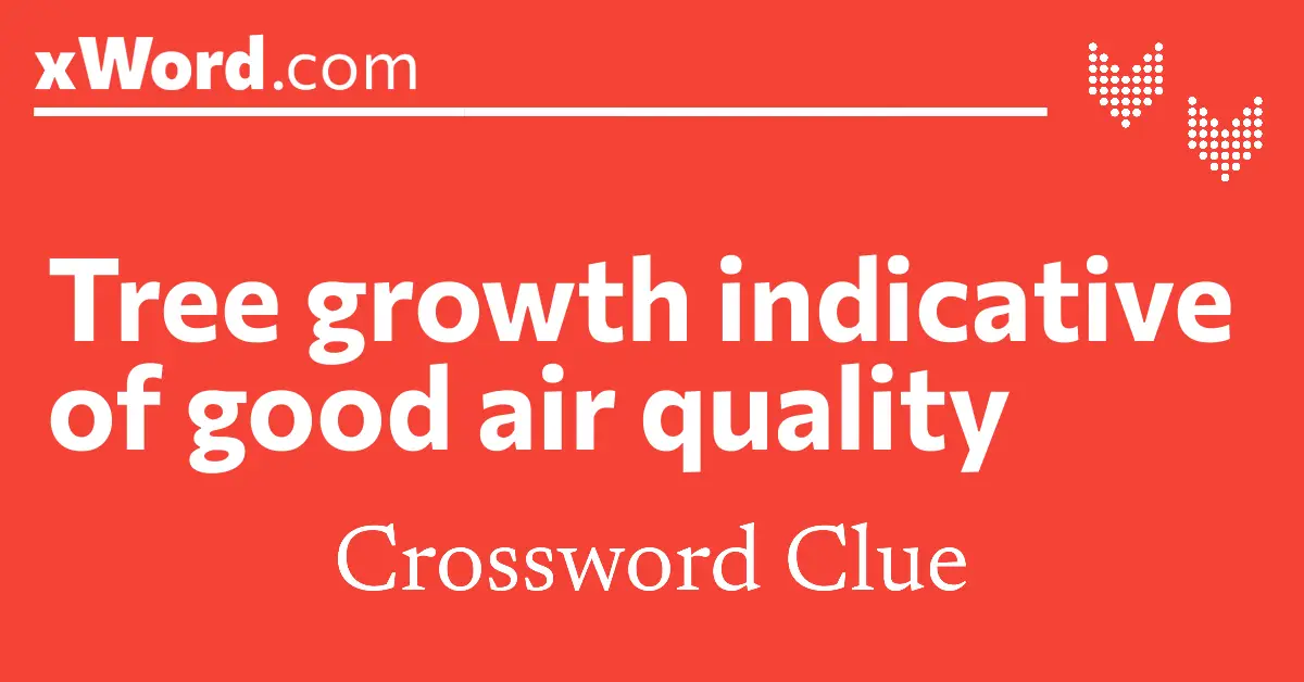 Tree growth indicative of good air quality Crossword Clue Answers - xWord