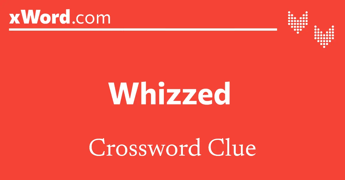 Whizzed Crossword Clue Answers - xWord