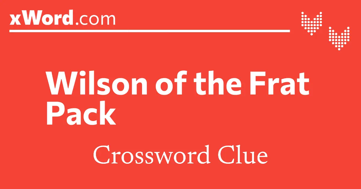 Wilson of the Frat Pack Crossword Clue Answers - xWord