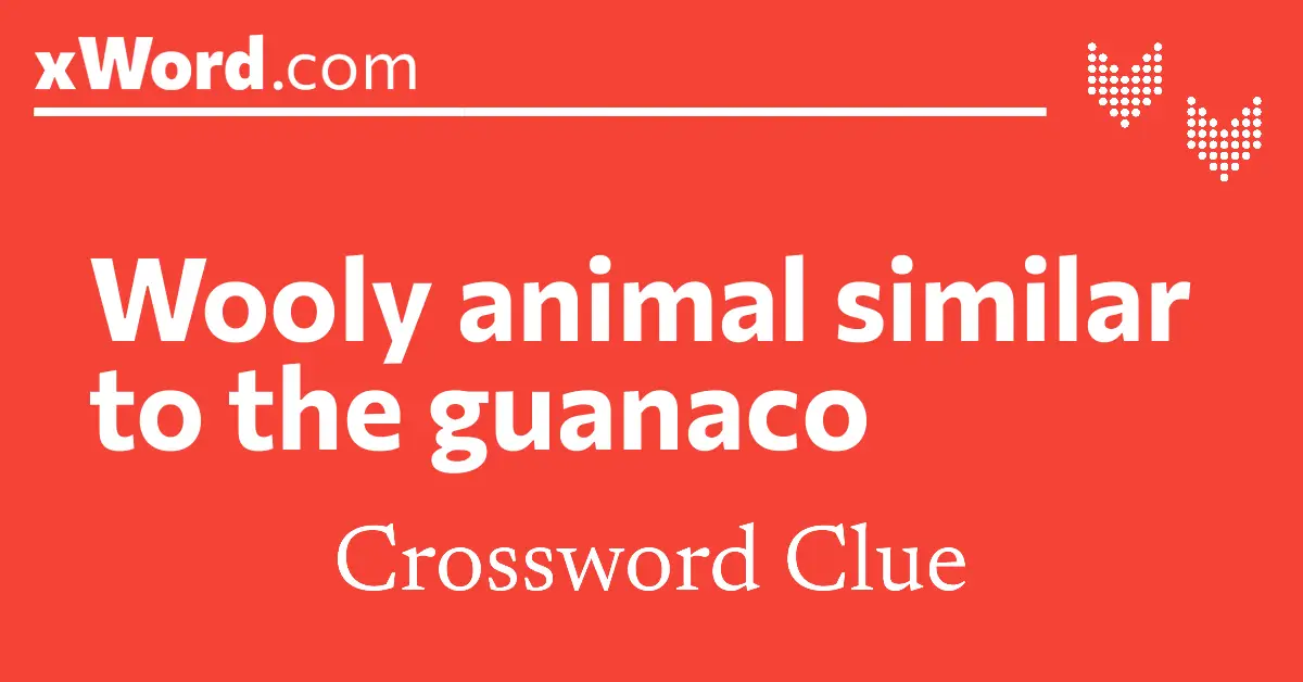 Wooly animal similar to the guanaco Crossword Clue Answers - xWord