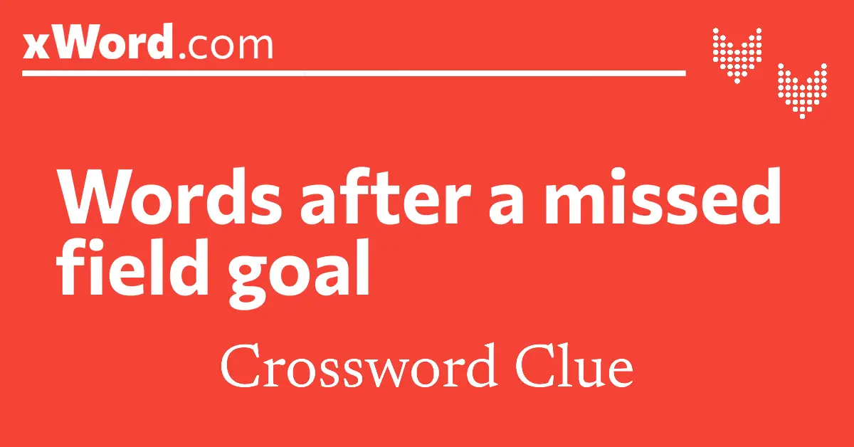 Words after a missed field goal Crossword Clue Answers - xWord