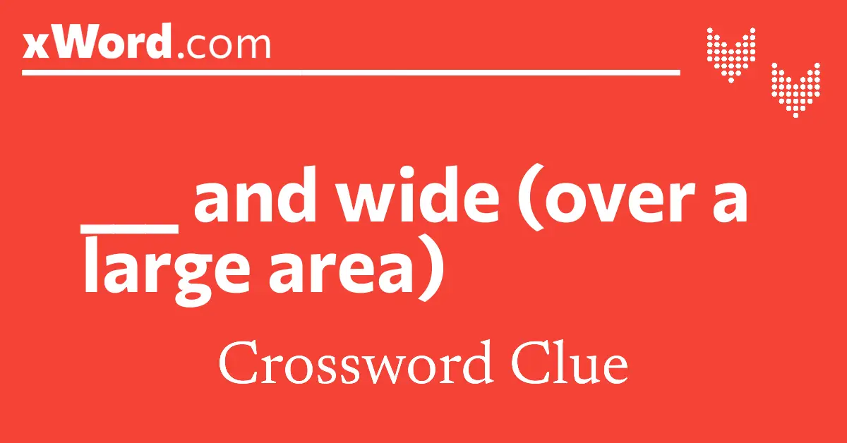 and wide (over a large area) Crossword Clue Answers - xWord